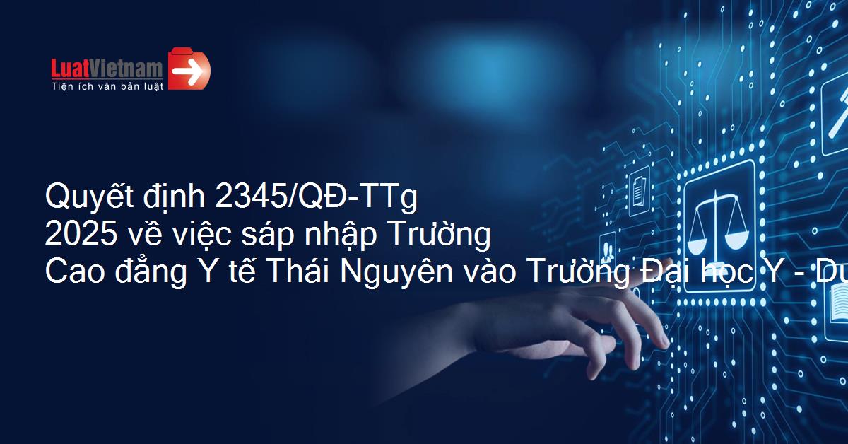 Quyết định 2345/QĐ-TTg 2025 sáp nhập Trường Cao đẳng Y tế Thái Nguyên ...