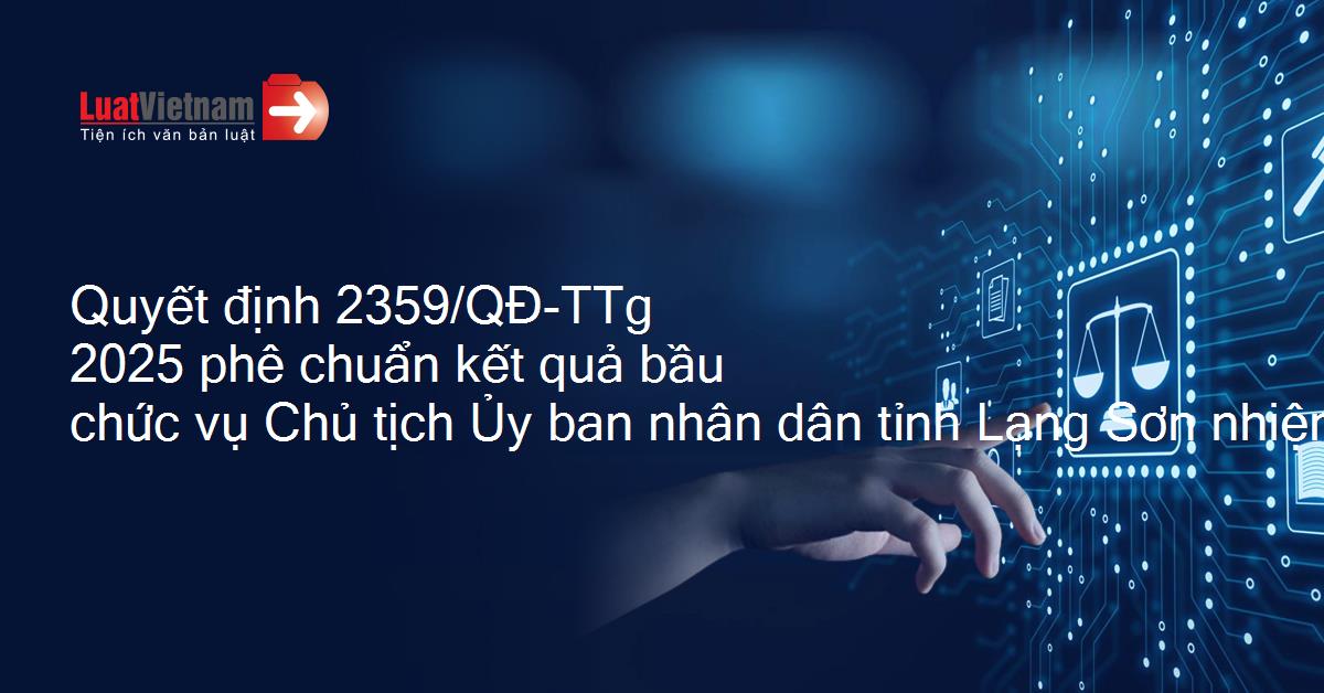 Quyết định 2359/QĐ-TTg 2025 phê chuẩn kết quả bầu Chủ tịch UBND tỉnh ...