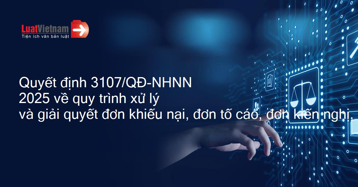 Quyết định 3107/QĐ-NHNN 2025 quy trình xử lý và giải quyết đơn khiếu nại tố cáo kiến nghị ngành ...